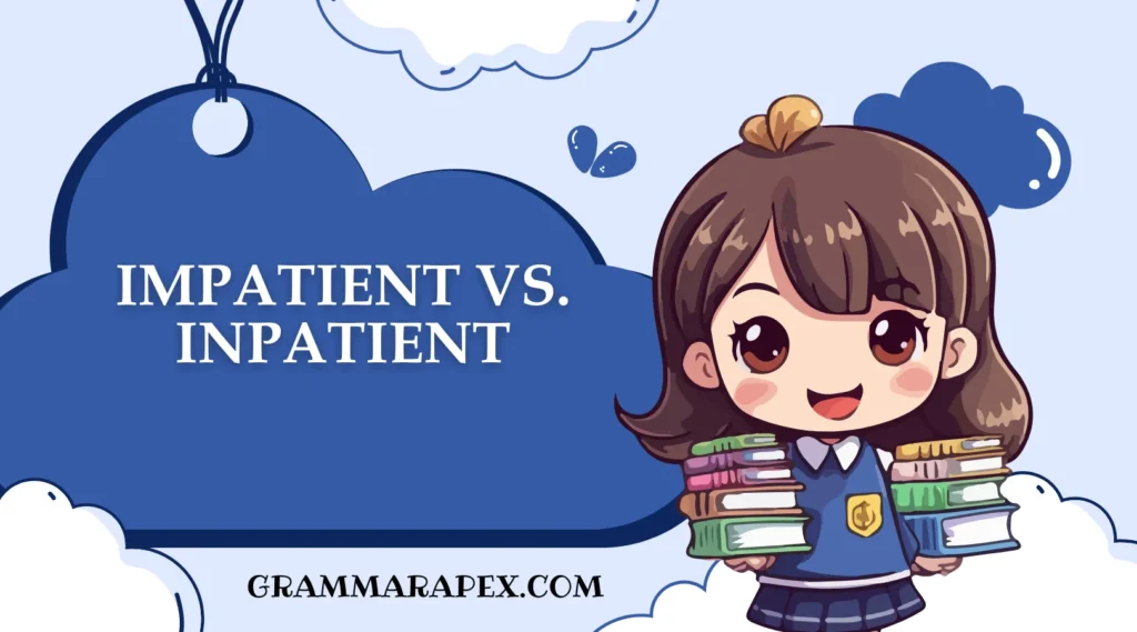Impatient vs. Inpatient: How to Use Each Correctly and Why It Matters