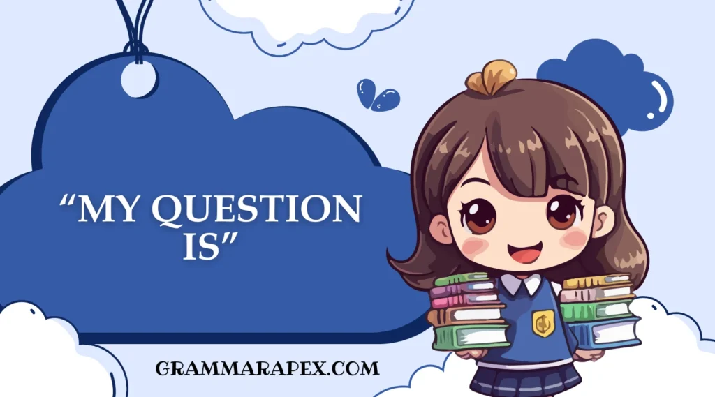 Mastering the Subtleties of “My Question Is” in American English Grammar